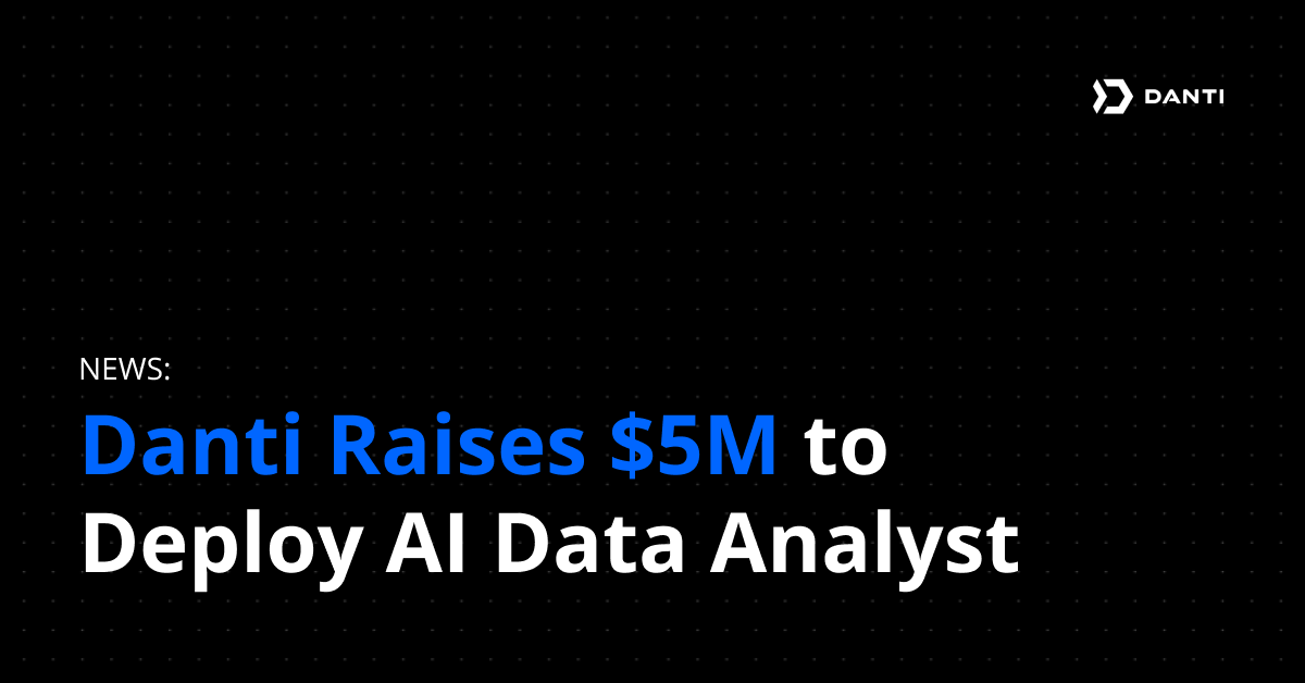 Danti Raises $5M to Deploy its AI Data Analyst - Danti